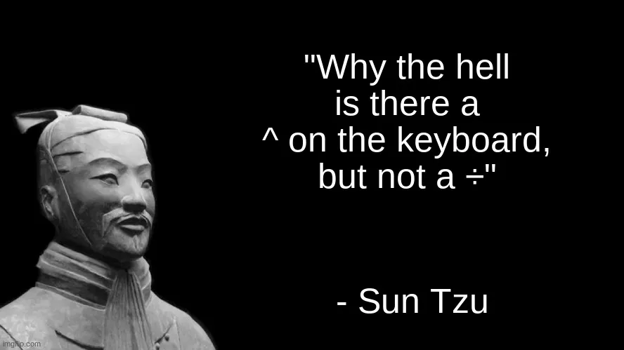 "Why the hell is there a ^ on the keyboard, but not a ÷"; - Sun Tzu ...
