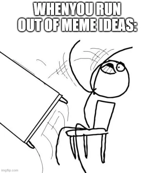 WHENYOU RUN OUT OF MEME IDEAS: meme - Piñata Farms - The best meme ...