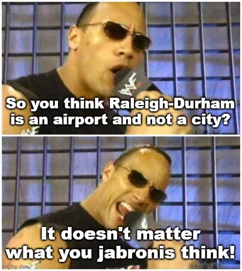 So you think Raleigh-Durham is an airport and not a city? It doesn't ...
