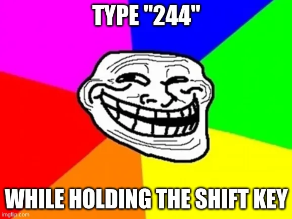 TYPE "244"; WHILE HOLDING THE SHIFT KEY meme - Piñata Farms - The best ...
