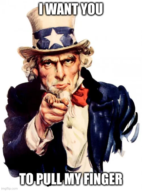 I WANT YOU; TO PULL MY FINGER meme - Piñata Farms - The best meme ...