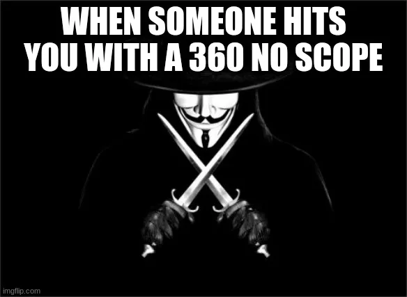 WHEN SOMEONE HITS YOU WITH A 360 NO SCOPE meme - Piñata Farms - The ...