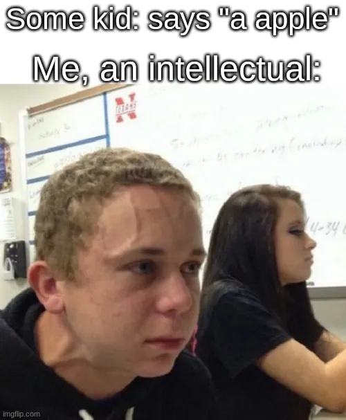 Me, an intellectual:; Some kid: says "a apple" meme - Piñata Farms ...