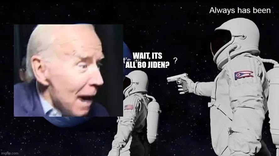 WAIT, ITS ALL BO JIDEN? meme - Piñata Farms - The best meme generator ...