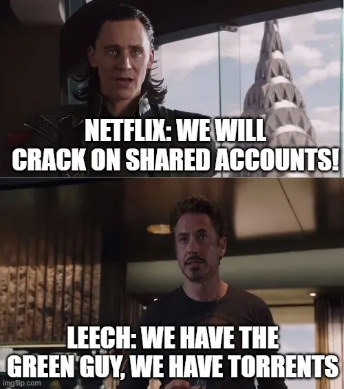 NETFLIX: WE WILL CRACK ON SHARED ACCOUNTS! LEECH: WE HAVE THE GREEN GUY ...