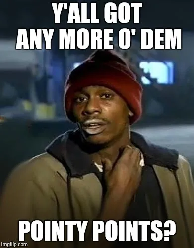 Y'ALL GOT ANY MORE O' DEM; POINTY POINTS? meme - Piñata Farms - The ...