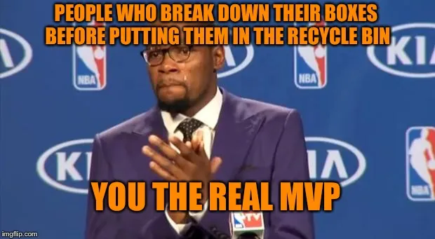 PEOPLE WHO BREAK DOWN THEIR BOXES BEFORE PUTTING THEM IN THE RECYCLE ...