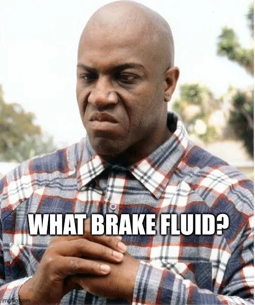 WHAT BRAKE FLUID? meme - Piñata Farms - The best meme generator and ...