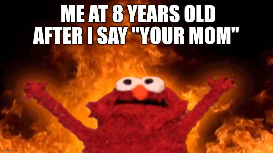 ME AT 8 YEARS OLD AFTER I SAY "YOUR MOM" meme - Piñata Farms - The best ...