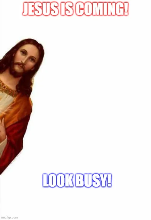 JESUS IS COMING! LOOK BUSY! meme - Piñata Farms - The best meme ...
