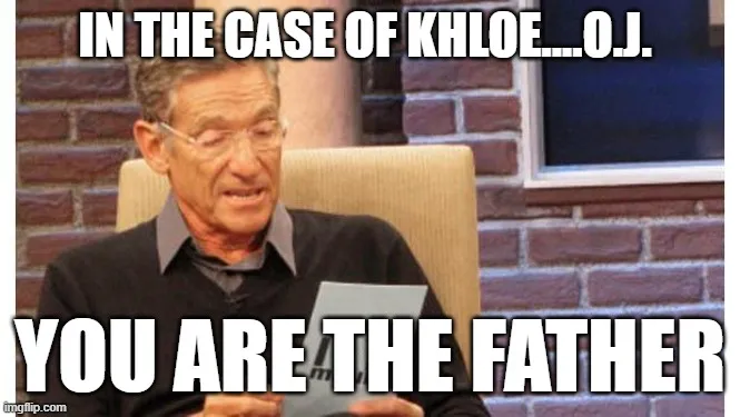IN THE CASE OF KHLOE....O.J. YOU ARE THE FATHER meme - Piñata Farms ...