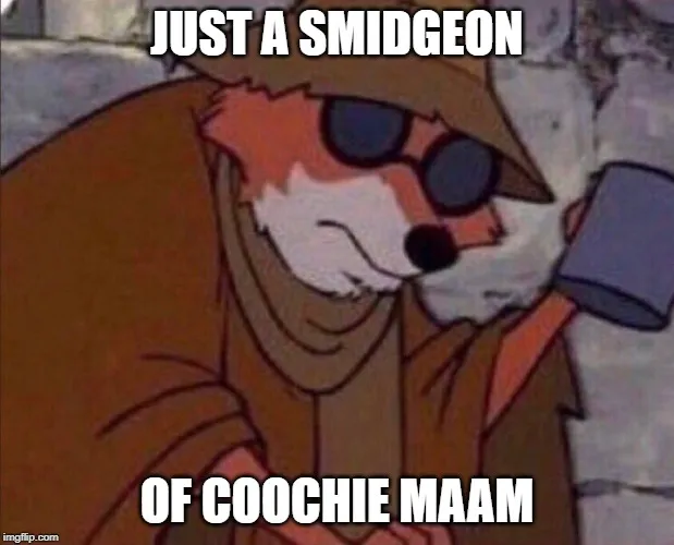 JUST A SMIDGEON; OF COOCHIE MAAM meme - Piñata Farms - The best meme ...