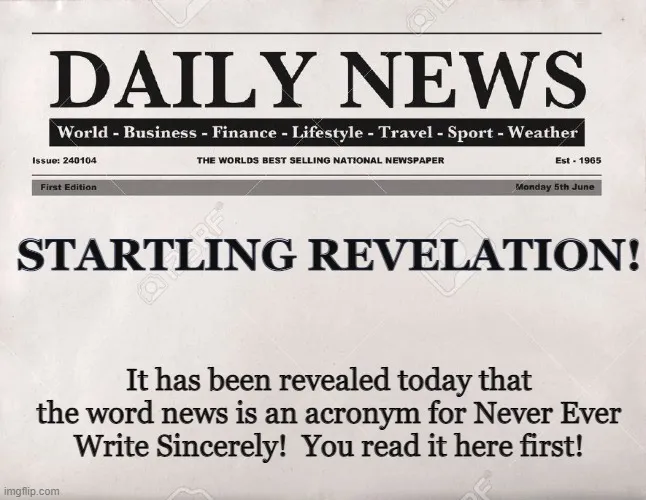 STARTLING REVELATION! It has been revealed today that the word news is ...
