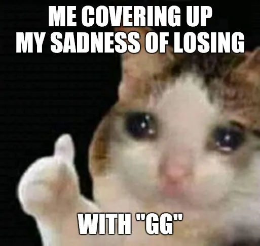 ME COVERING UP MY SADNESS OF LOSING; WITH "GG" meme - Piñata Farms ...
