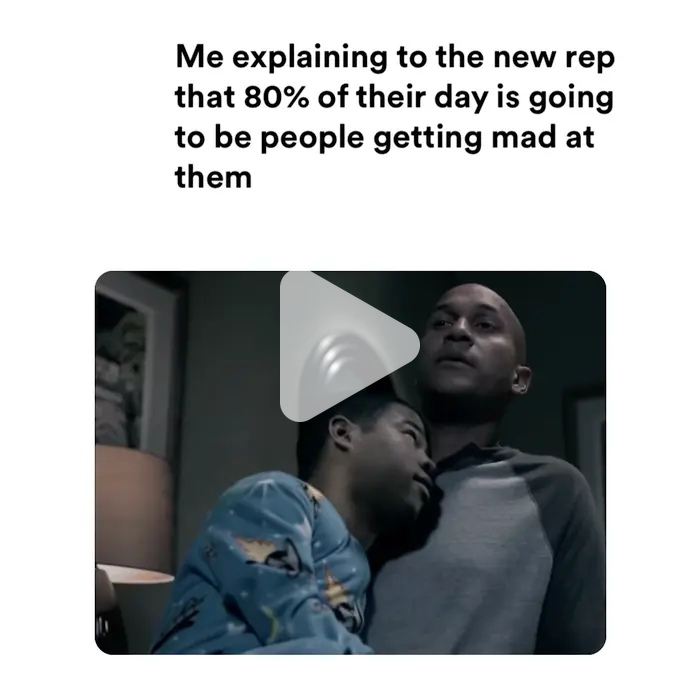 Me explaining to the new rep that 80% of their day is going to be people getting mad at them ...