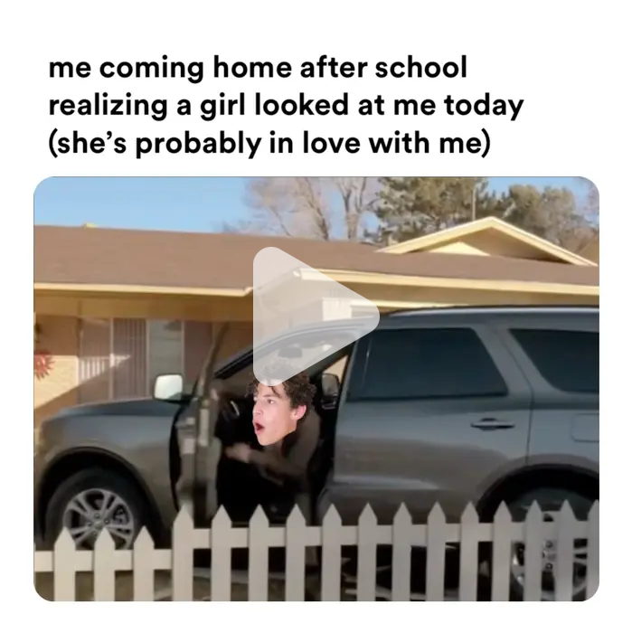 Me Coming Home After School Realizing A Girl Looked At Me Today She S